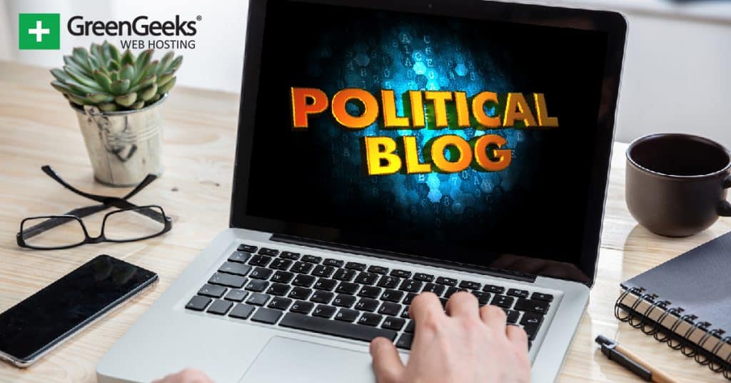 How to Start a Political Blog and Get Involved - GreenGeeks